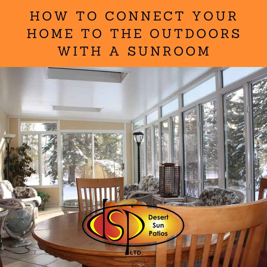How to Connect Your Home to the Outdoors with a Sunroom | Desert Sun Patios