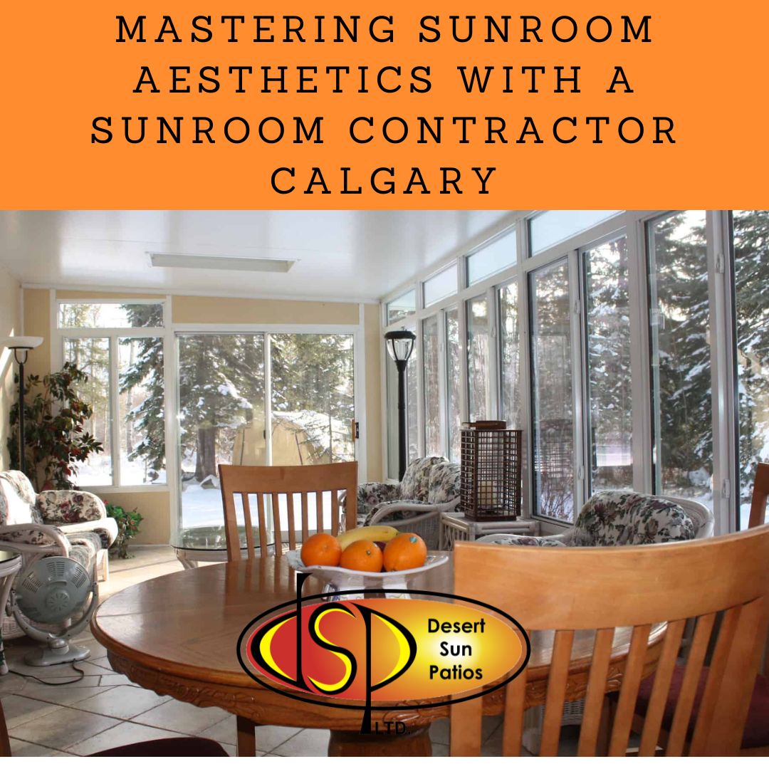 Mastering Sunroom Aesthetics with a Sunroom Contractor Calgary | Desert ...